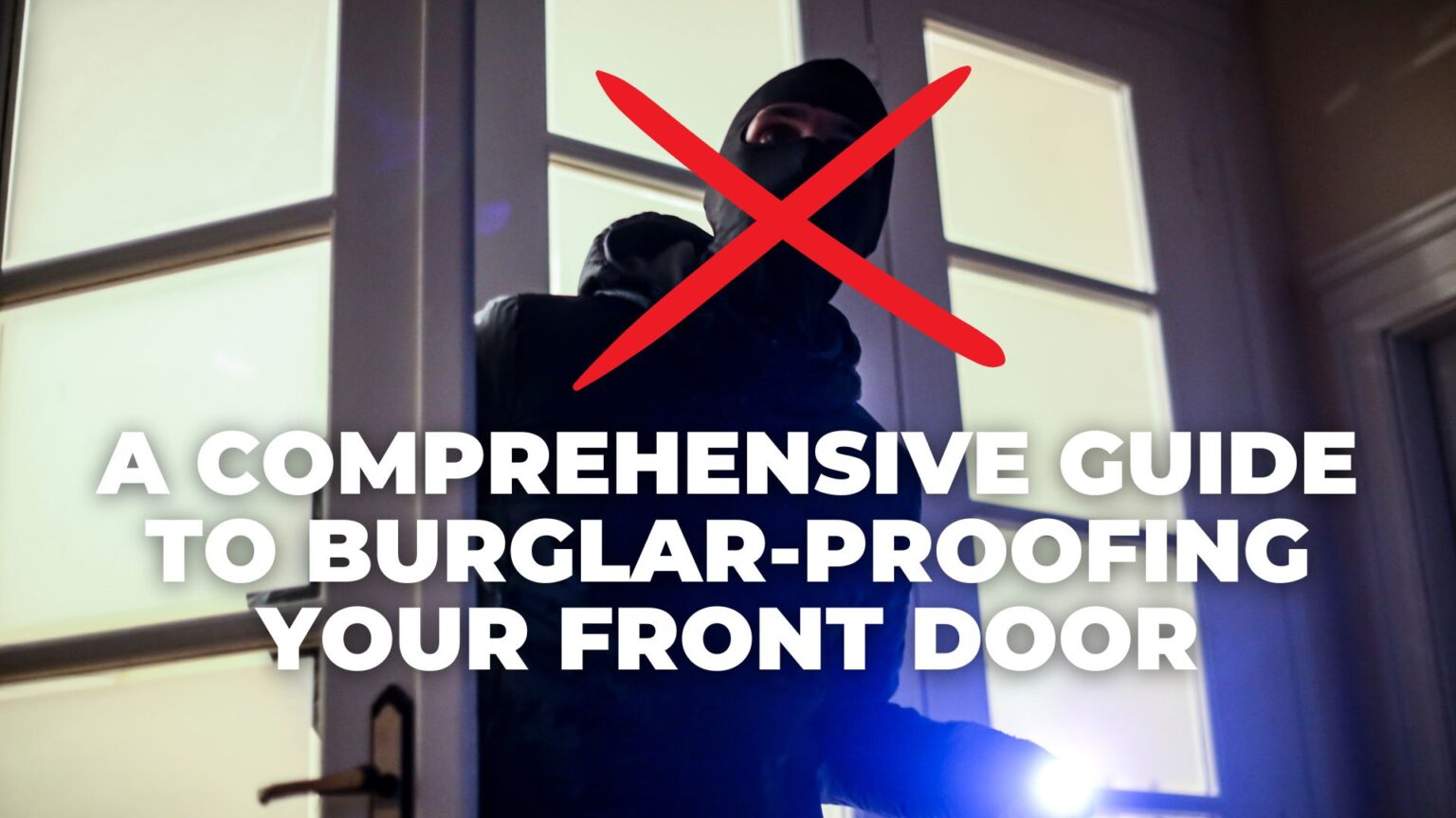 How to Burglar-Proof Your Front Door: A Comprehensive Guide